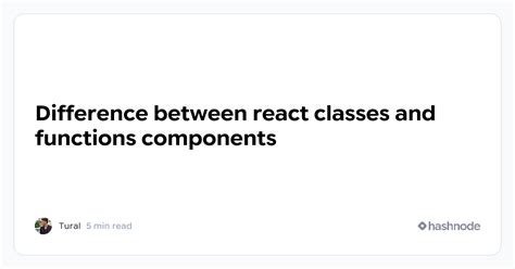 Difference Between React Classes And Functions