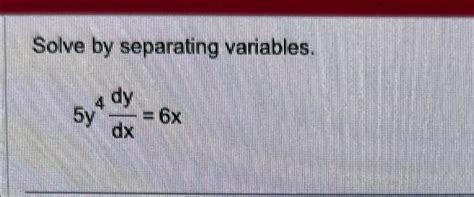 Solved Solve By Separating Variables5y4dydx6x