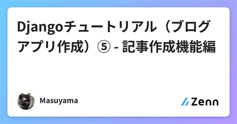 Djangoチュートリアルブログアプリ作成⑤ 記事作成機能編