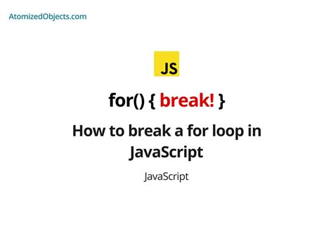 How To Break A For Loop In Javascript Atomized Objects