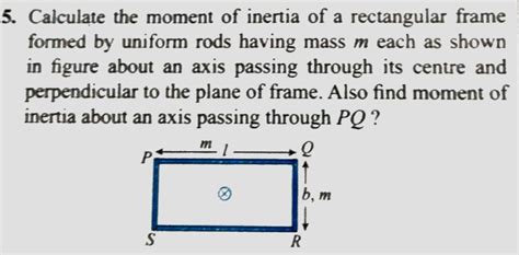 Calculate The Moment Of Inertia Of A Rectangular Frame Formed By Uniform Rods Having Mass M Each