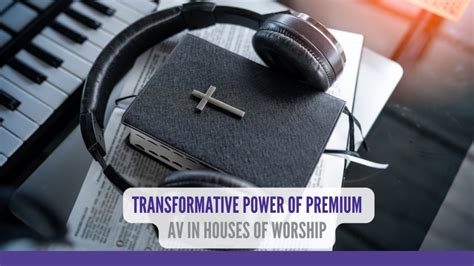 Transformative Power Of Premium Av In Houses Of Worship
