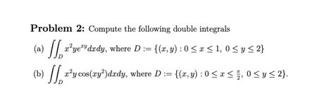 Solved Problem Compute The Following Double Integrals A Chegg
