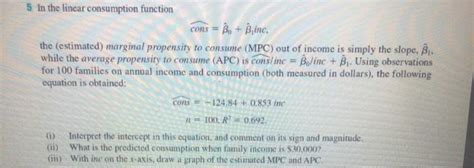 Solved 5 In The Linear Consumption Function Cons B B