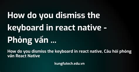 How Do You Dismiss The Keyboard In React Native Phỏng Vấn React Native