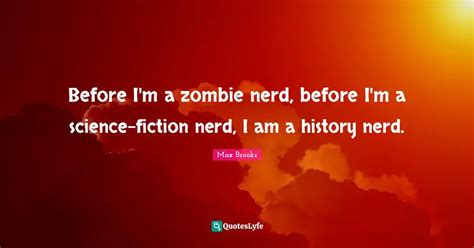 Before Im A Zombie Nerd Before Im A Science Fiction Nerd I Am A Hi Quote By Max Brooks