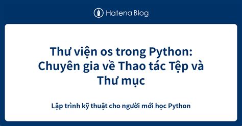 Thư viện os trong Python Chuyên gia về Thao tác Tệp và Thư mục Python Engineering Blog for