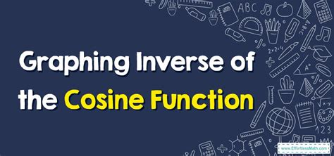 How To Graph Inverse Of The Cosine Function Effortless Math We Help