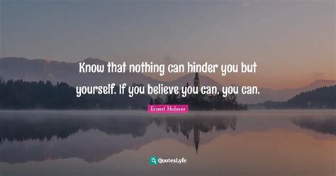 Know That Nothing Can Hinder You But Yourself If You Believe You Can Quote By Ernest Holmes