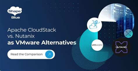 Apache Cloudstack Vs Nutanix As Vmware Alternatives For Virtualisation