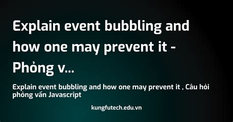 Explain Event Bubbling And How One May Prevent It Phỏng Vấn Javascript