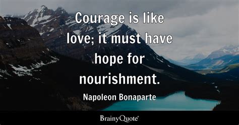Courage Is Like Love It Must Have Hope For Nourishment Napoleon Bonaparte BrainyQuote