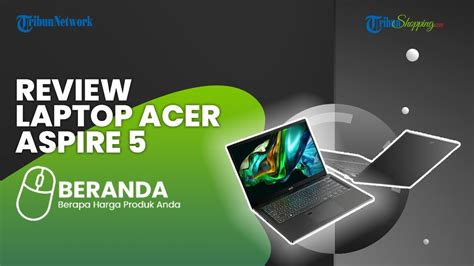 Review Laptop Acer Aspire 5 Terbaru Performa Tinggi Dan Multitasking Berapa Harganya Tribun