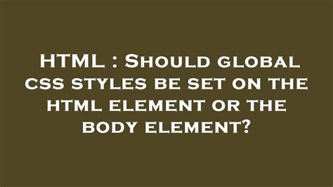 Html Should Global Css Styles Be Set On The Html Element Or The Body