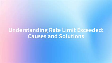Understanding Rate Limit Exceeded Causes And Solutions