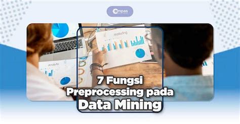 Cari Tahu 7 Fungsi Preprocessing Pada Data Mining Compas