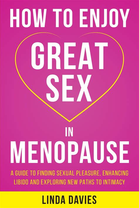How To Enjoy Great Sex In Menopause A Guide To Finding Sexual Pleasure