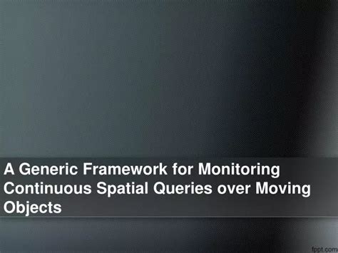 Ppt A Generic Framework For Monitoring Continuous Spatial Queries