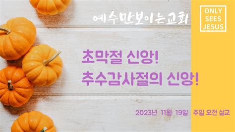 주일오전예배 절기설교 초막절 신앙 추수감사절의 신앙 20231119 YouTube