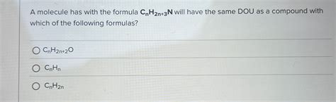Solved A Molecule Has With The Formula Cnh2n 3n ﻿will Have