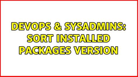 Devops And Sysadmins Sort Installed Packages Version Youtube