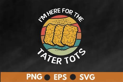 Im Here For The Tater Tots T Shirt Design Vector Just A Girl Who Loves Tater Tots Funny