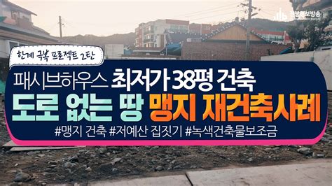 맹지 재건축 패시브하우스 단독주택 건축비 최저가 실현│철골구조 목구조 저에너지 하우스│순천시 녹색건축물보조금│전원주택 공사비│독일phi 인증│도로없는 땅 건축허가│전남