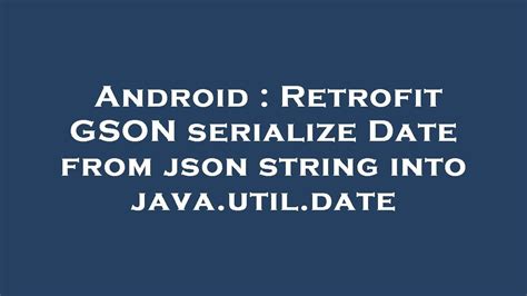 Android Retrofit GSON Serialize Date From Json String Into Java Util