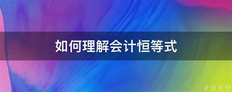 如何理解会计恒等式 业百科