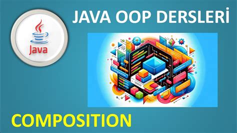 Java Dersleri Java Composition Nesne İlişkileri Adım Adım Rehber