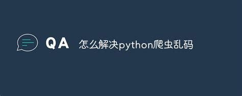 怎么解决python爬虫乱码 叮当号