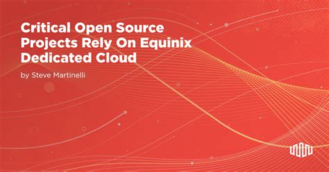 Critical Open Source Projects Rely On Equinix Dedicated Cloud