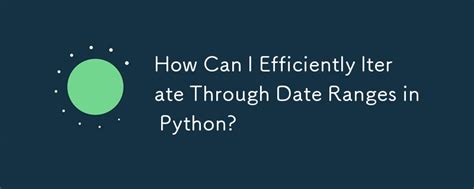 如何在 Python 中高效率地迭代日期範圍？ Python教學 Php中文網