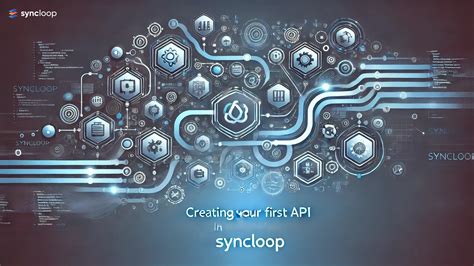 Step By Step Guide To Creating Your First Api In Syncloop