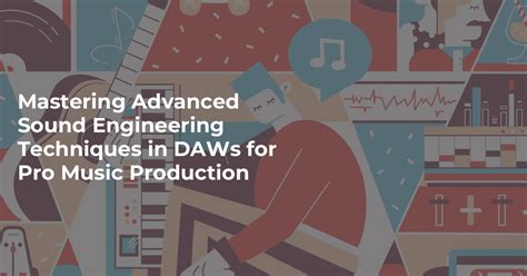 Mastering Advanced Sound Engineering Techniques In Daws For Pro Music Production