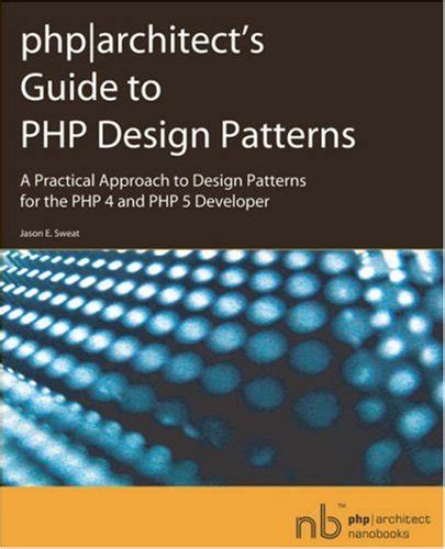 Phparchitects Guide To Php Design Patterns Jason E Sweat