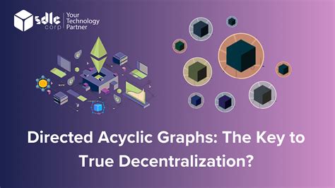 Directed Acyclic Graphs The Key To True Decentralization Sdlc Corp