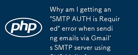 Why Am I Getting An Smtp Auth Is Required Error When Sending Emails Via Gmail S Smtp Server