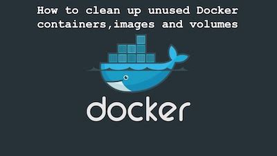 How To Clean Up Unused Docker Containers Images And Volumes