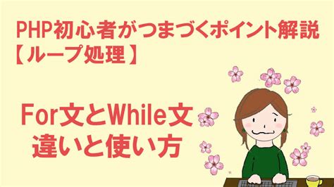 ループ処理のfor文とwhile文の使い方と違い解説【php初心者がつまずく文法①】 40代からプログラミング！