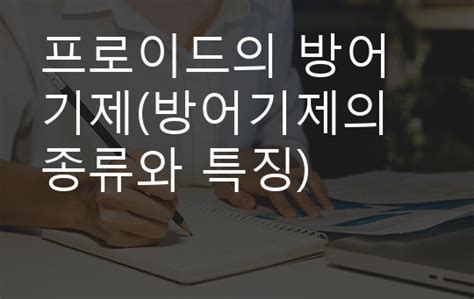프로이드의 방어기제방어기제의 종류와 특징