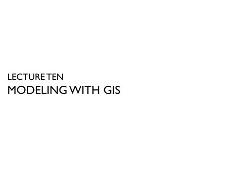 Pdf Lecture Ten Modeling With Gis · Modeling With Gis Model What Is