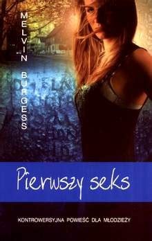 Pierwszy Seks Melvin Burgess Ksi Ka W Lubimyczytac Pl Opinie Oceny Ceny