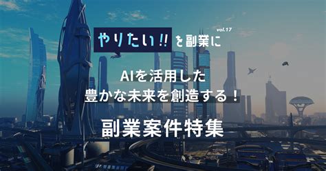 Aiを活用した豊かな未来を創造する！副業案件特集｜やりたいを副業にvol17