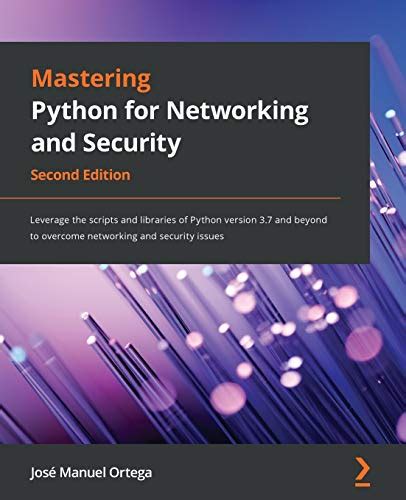 Mastering Python For Networking And Security Leverage The Scripts And Libraries Of Python