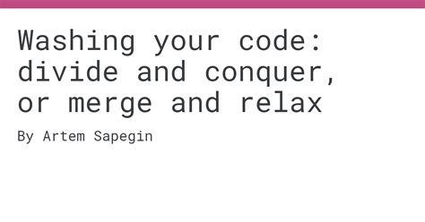 Washing Your Code Divide And Conquer Or Merge And Relax By Artem Sapegin