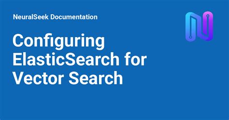 Configuring Elasticsearch For Vector Search Neuralseek Documentation