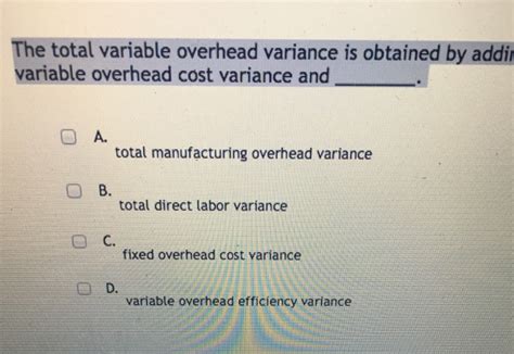 Solved The Total Variable Overhead Variance Is Obtained By