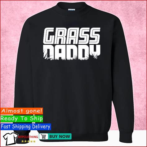 Grass Daddy Shirt Hoodie Sweater Long Sleeve And Tank Top