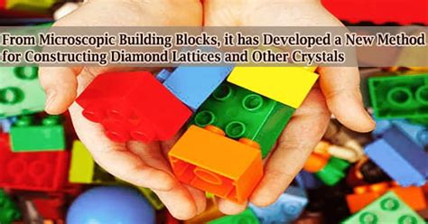 From Microscopic Building Blocks It Has Developed A New Method For Constructing Diamond